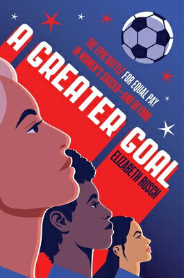 楽天ブックス: A Greater Goal: The Epic Battle for Equal Pay in Women's Soccer ...