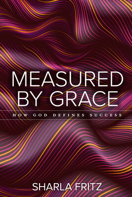 楽天ブックス: Measured by Grace: How God Defines Success - Sharla Fritz ...