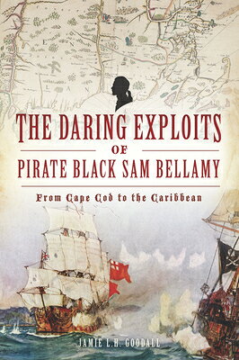 楽天ブックス: The Daring Exploits of Pirate Black Sam Bellamy: From Cape Cod ...