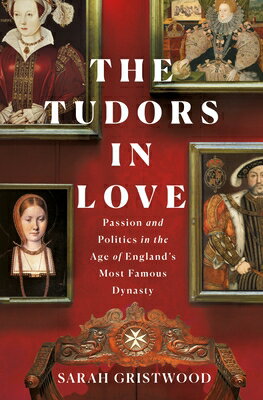 楽天ブックス: The Tudors in Love: Passion and Politics in the Age of England ...