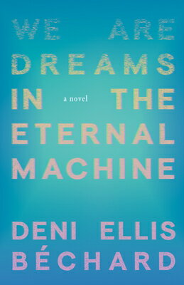 楽天ブックス: We Are Dreams in the Eternal Machine - Deni Ellis Bchard ...