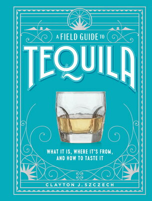 楽天ブックス: A Field Guide to Tequila: What It Is, Where It's From, and How ...