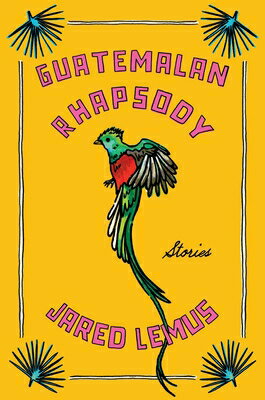 楽天ブックス: Guatemalan Rhapsody: Stories - Jared Lemus - 9780063381643 : 洋書