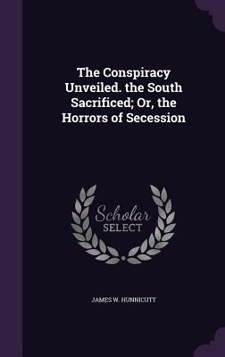 楽天ブックス: The Conspiracy Unveiled. the South Sacrificed; Or, the Horrors ...