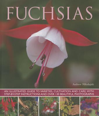 楽天ブックス: Fuchsias: An Illustrated Guide to Varieties, Cultivation and Care, with Step-By-Step ...