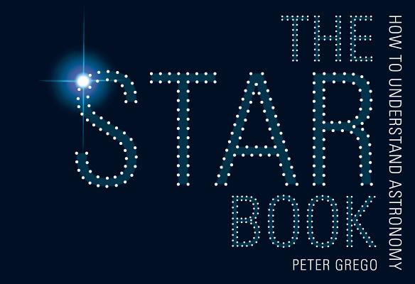 楽天ブックス: The Star Book: How to Understand Astronomy - Peter Grego ...
