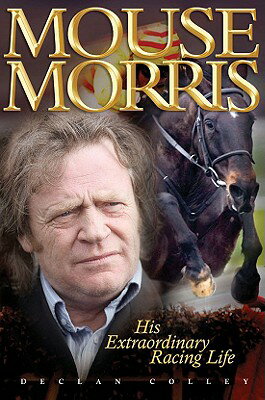 楽天ブックス: Mouse Morris: His Extraordinary Racing Life - Declan Colley ...