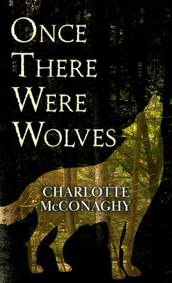 楽天ブックス: Once There Were Wolves - Charlotte McConaghy - 9781432893156 : 洋書