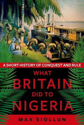 楽天ブックス: What Britain Did to Nigeria: A Short History of Conquest and ...
