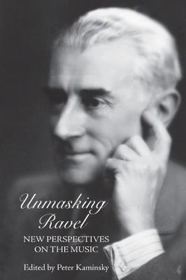楽天ブックス: Unmasking Ravel: New Perspectives on the Music - Peter Kaminsky ...