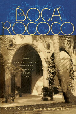 楽天ブックス: Boca Rococo: How Addison Mizner Invented Florida's Gold Coast ...