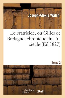 楽天ブックス: Le Fratricide, Ou Gilles de Bretagne, Chronique Du 15e Sicle ...