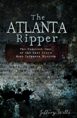 楽天ブックス: The Atlanta Ripper: The Unsolved Case of the Gate City's Most ...