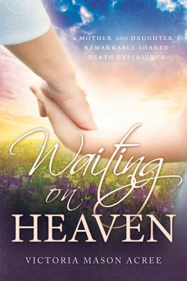 楽天ブックス: Waiting on Heaven: A Mother and Daughter's Remarkable Shared ...