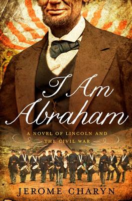 楽天ブックス: I Am Abraham: A Novel of Lincoln and the Civil War - Jerome ...