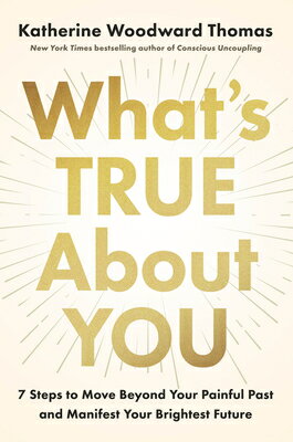 楽天ブックス: What's True about You: 7 Steps to Move Beyond Your Painful Past ...