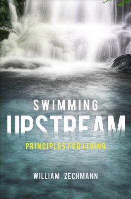 楽天ブックス: Swimming Upstream: Principles for Living - William Zechmann ...