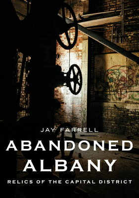 楽天ブックス: Abandoned Albany: Relics of the Capital District - Jay Farrell ...