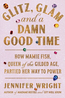 楽天ブックス: Glitz, Glam, and a Damn Good Time: How Mamie Fish, Queen of the ...