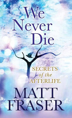 楽天ブックス: We Never Die: Secrets of the Afterlife - Matt Fraser ...