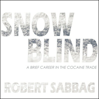 楽天ブックス: Snowblind: A Brief Career in the Cocaine Trade - Robert Sabbag ...