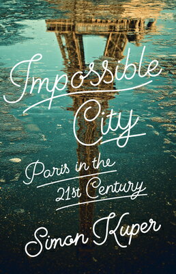 楽天ブックス: Impossible City: Paris in the Twenty-First Century - Simon Kuper - 9781541704824 : 洋書