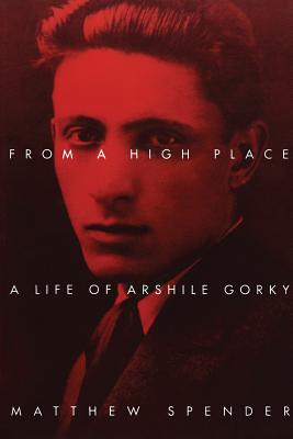 楽天ブックス: From a High Place: A Life of Arshile Gorky - Matthew Spender ...