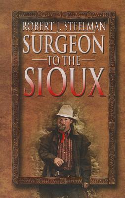 楽天ブックス: Surgeon to the Sioux - Robert J. Steelman - 9781410445568 : 洋書