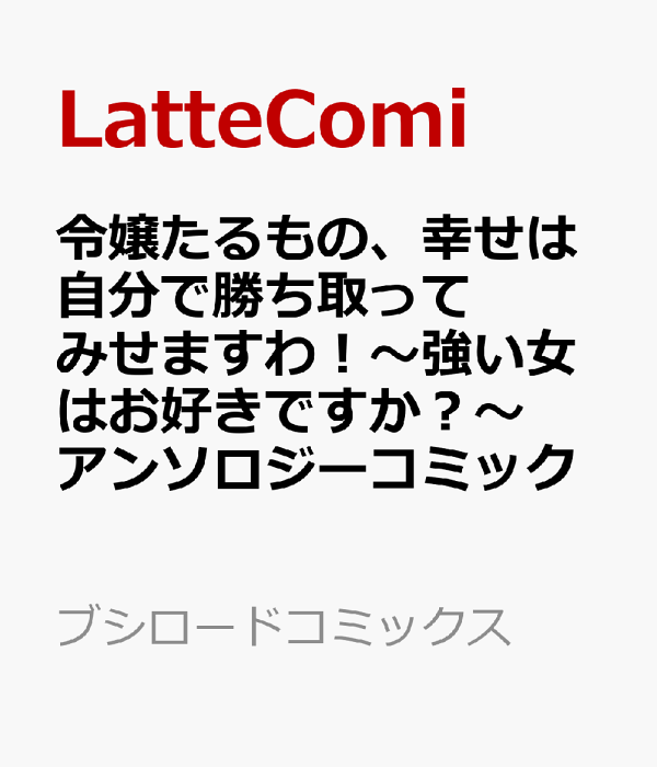 楽天ブックス: 令嬢たるもの、幸せは自分で勝ち取ってみせますわ！～強い女はお好きですか？～アンソロジーコミック - LatteComi - 9784048996259 : 本