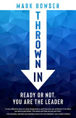 楽天ブックス: Thrown in: Ready or Not, You Are the Leader - Mark Bowser ...