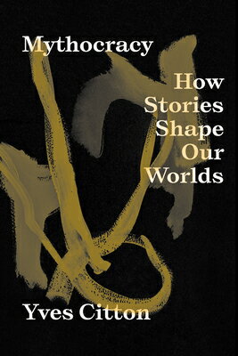 楽天ブックス: Mythocracy: How Stories Shape Our Worlds - Yves Citton ...