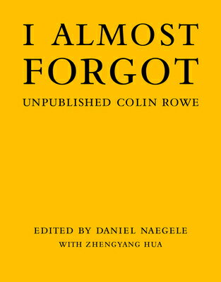 楽天ブックス: I Almost Forgot: Unpublished Colin Rowe - Daniel Naegele ...