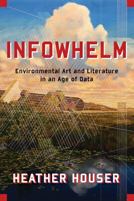 楽天ブックス: Infowhelm: Environmental Art and Literature in an Age of Data - Heather Houser ...