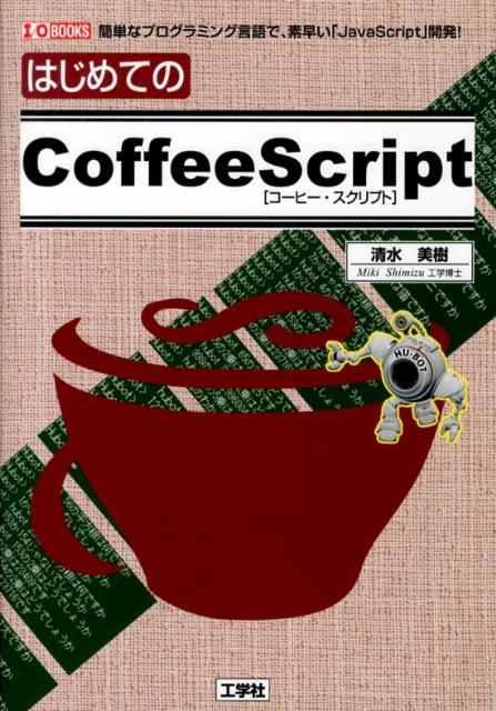 楽天ブックス: はじめてのCoffeeScript - 簡単なプログラミング言語で、素早い「JavaScr - 清水美樹 ...