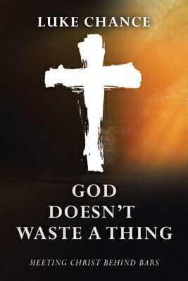 楽天ブックス: God Doesn't Waste a Thing: Meeting Christ Behind Bars - Luke ...