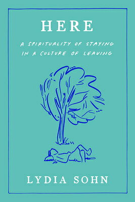 楽天ブックス: Here: A Spirituality of Staying in a Culture of Leaving - Lydia ...