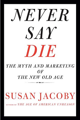 楽天ブックス: Never Say Die: The Myth and Marketing of the New Old Age ...