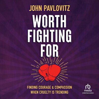楽天ブックス: Worth Fighting for: Finding Courage and Compassion When Cruelty Is Trending - John ...
