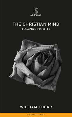楽天ブックス: Christian Mind: Escaping Futility - William Edgar - 9781848718159 : 洋書