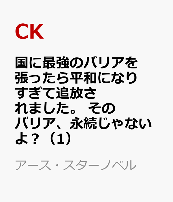 楽天ブックス 国に最強のバリアを張ったら平和になりすぎて追放されました。 そのバリア、永続じゃないよ?(1) Ck