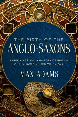 楽天ブックス: The Birth of the Anglo-Saxons: Three Kings and a History of ...