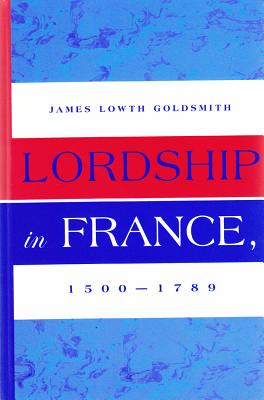 楽天ブックス: Lordship in France, 1500-1789 - James Lowth Goldsmith ...
