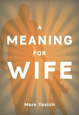 楽天ブックス: A Meaning for Wife - Mark Yakich - 9781935439417 : 洋書