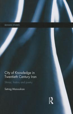 楽天ブックス: City of Knowledge in Twentieth Century Iran: Shiraz, History ...