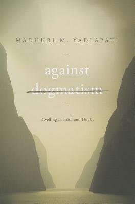 楽天ブックス: Against Dogmatism: Dwelling in Faith and Doubt - Madhuri M ...