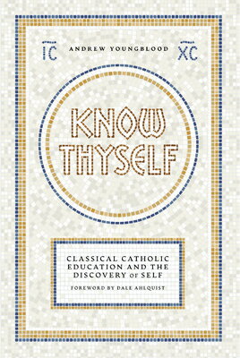 楽天ブックス: Know Thyself: Catholic Classical Education and the Discovery of ...