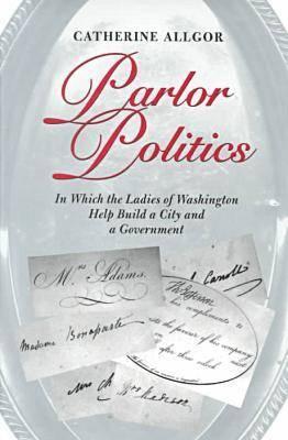 楽天ブックス: Parlor Politics: In Which the Ladies of Washington Help Build a ...