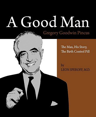 楽天ブックス: A Good Man: Gregory Goodwin Pincus: The Man, His Story, the ...