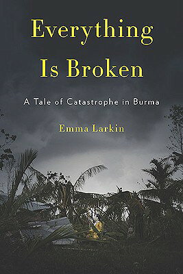 楽天ブックス: Everything Is Broken: A Tale of Catastrophe in Burma - Emma ...