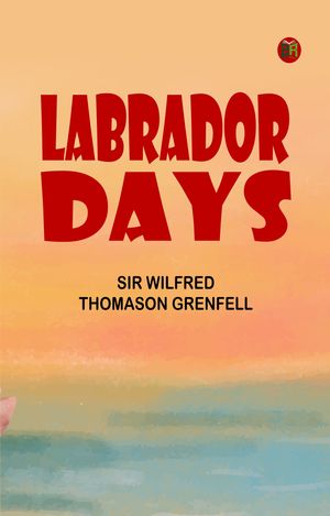 楽天Kobo電子書籍ストア: Labrador Days - Sir Wilfred Thomason Grenfell - 9789370108820